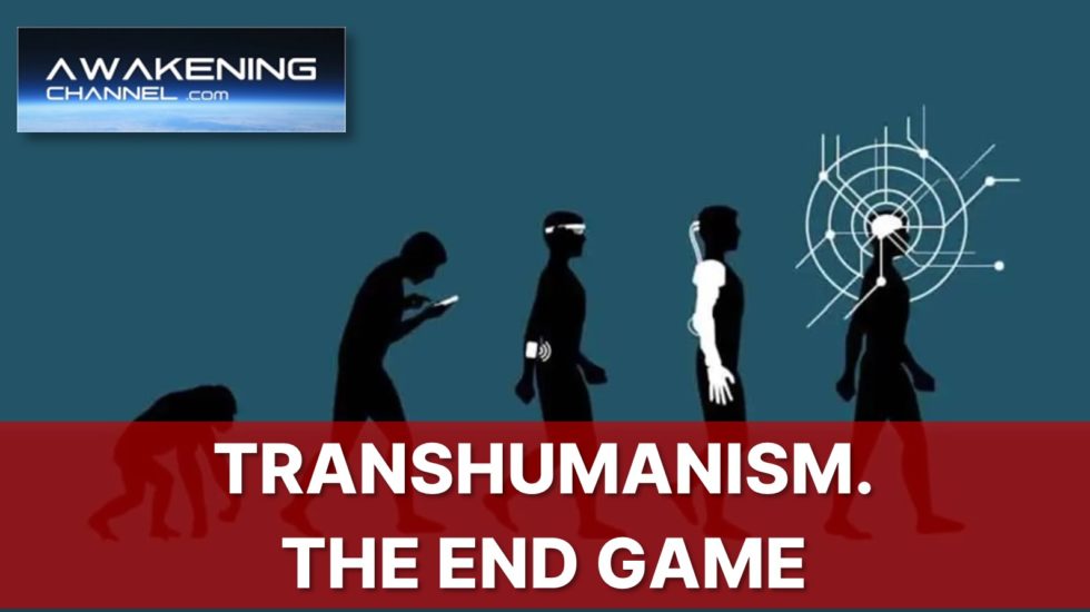 Transhumanism. The End Game — AWAKENING CHANNEL